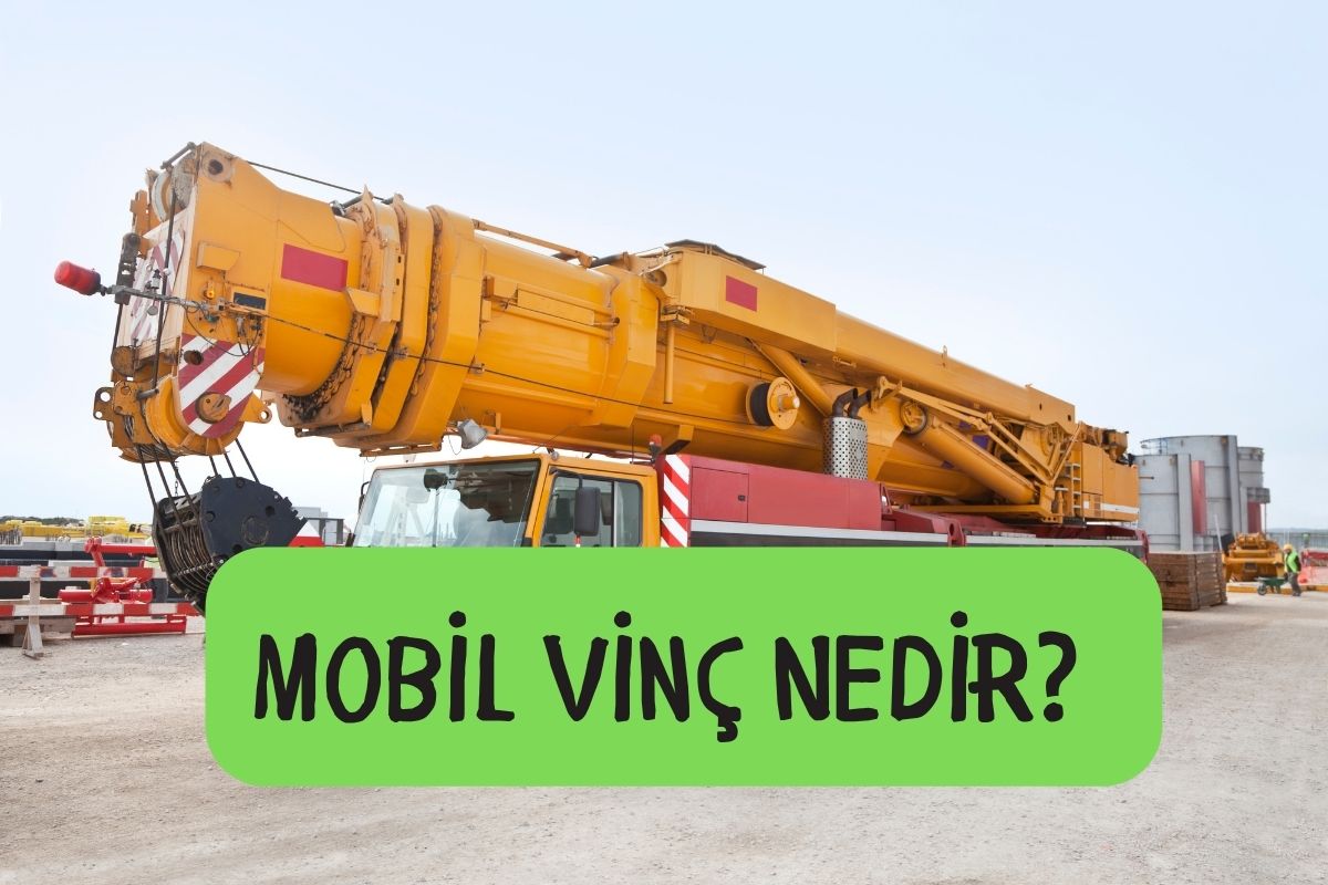 Mobil Vinç Nedir? Avantajları, Kullanım Alanları ve Sektöre Katkısı ...